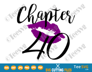 Chapter 40 SVG 40th Birthday Shirt SVG Love Women PNG Glam Kiss DXF ...