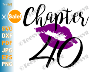 Chapter 40 SVG 40th Birthday Shirt SVG Love Women PNG Glam Kiss DXF ...