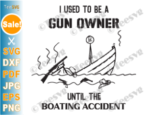 I Used to Be a Gun Owner Until the Boating Accident SVG PNG Funny ...